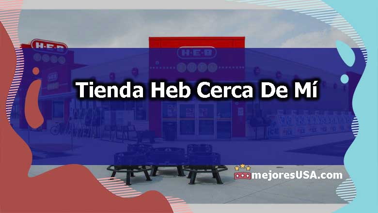 Encuentra una tienda HEB cerca de mí: sucursales y horarios [2026]